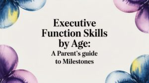 Executive Function Skills by Age: A Parent's Guide to Milestones